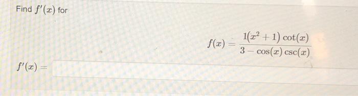 Solved Find f'(x) for ƒ'(x) = f(x) = 1(x² + 1) cot(x) 3 − | Chegg.com
