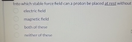 Solved Into which stable force field can a proton be placed | Chegg.com