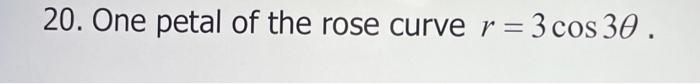 20. One petal of the rose curve r=3cos3θ. | Chegg.com