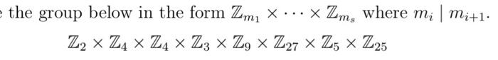 Solved the group below in the form Zm1×⋯×Zms where mi∣mi+1. | Chegg.com