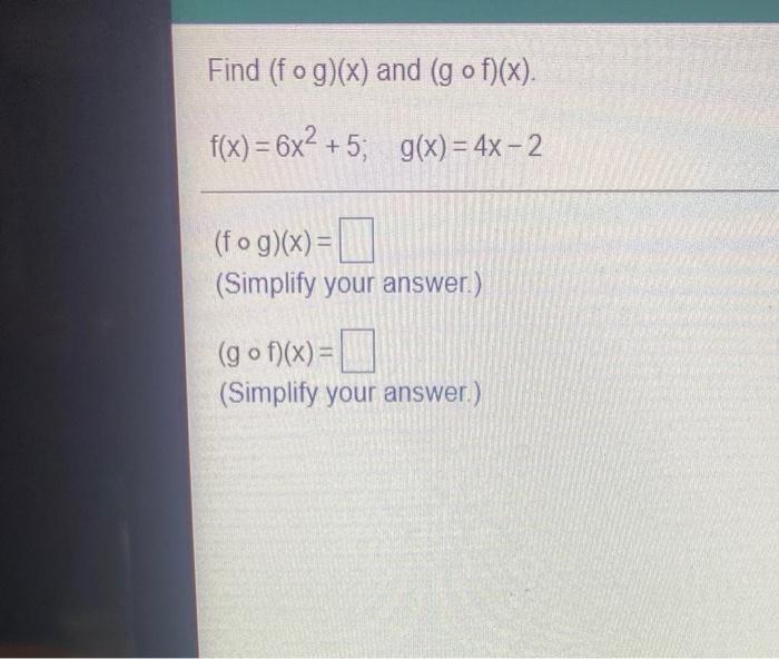 Solved Find (fog)(x) and (g of)(x). f(x) = 6x2 +5; g(x)= 4x | Chegg.com