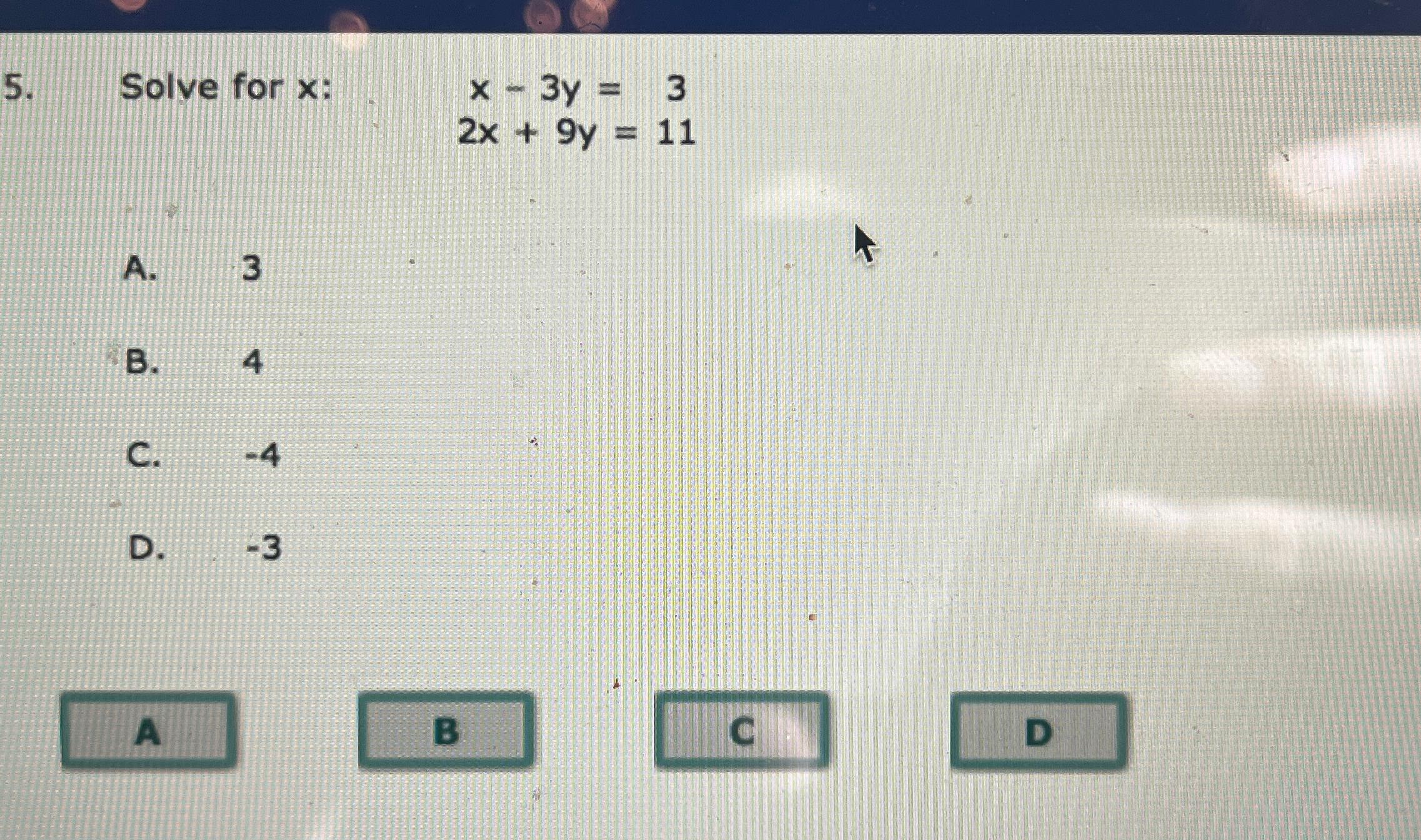 Solved Solve for x ﻿:x-3y=32x+9y=11A. 3B. 4C. -4D. -3 | Chegg.com