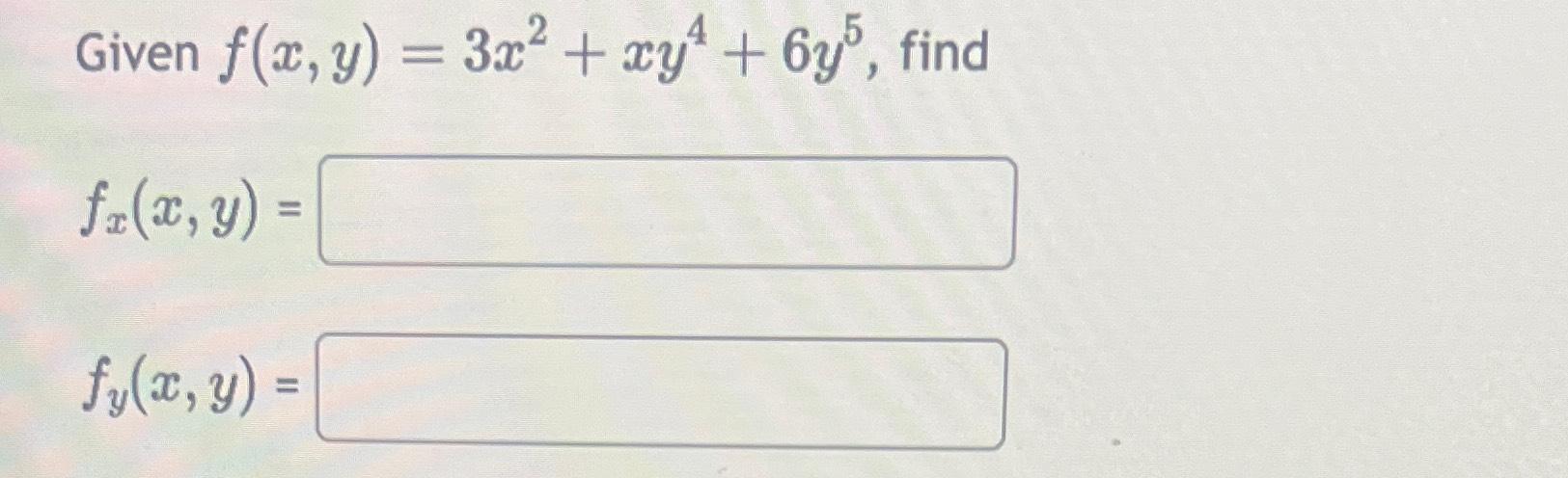 Solved Given f(x,y)=3x2+xy4+6y5, ﻿findfx(x,y)=fy(x,y)= | Chegg.com