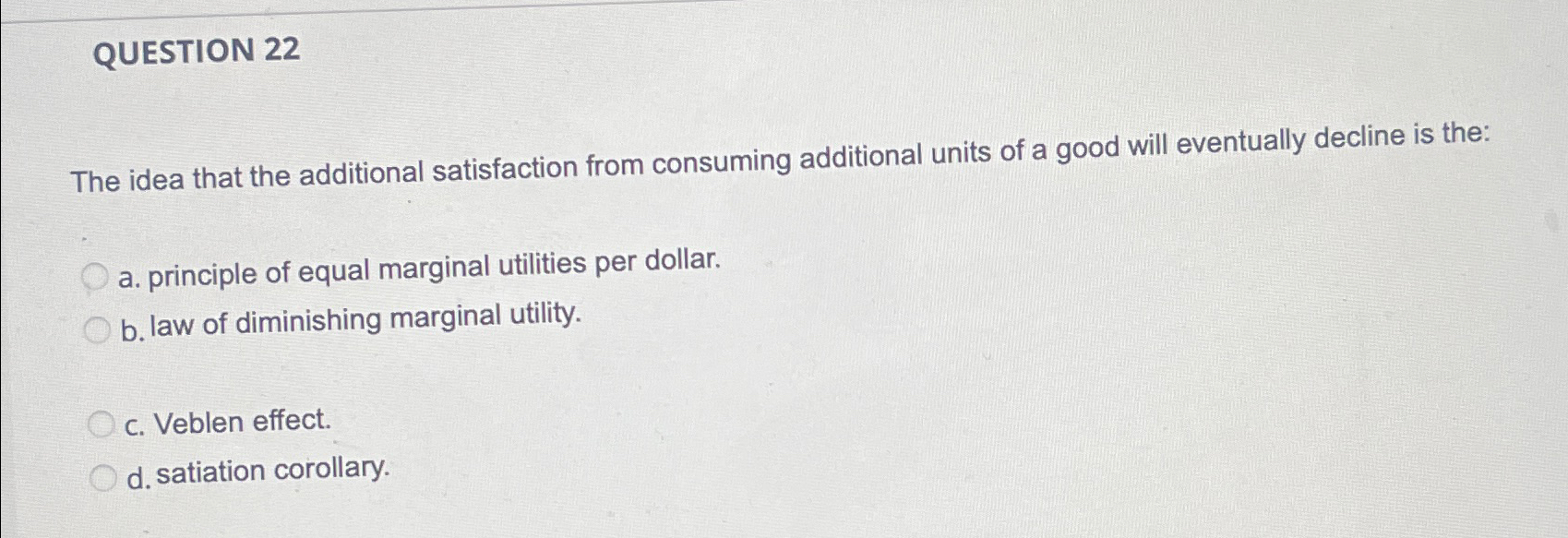 Solved QUESTION 22The idea that the additional satisfaction | Chegg.com