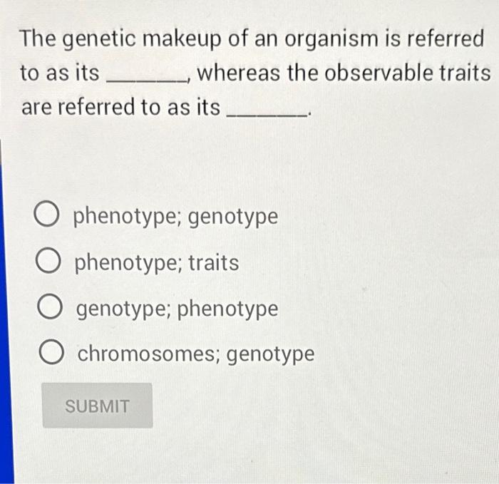 Solved The genetic makeup of an organism is referred to as | Chegg.com
