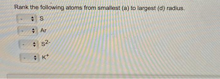 Solved Rank the following atoms from smallest (a) to largest | Chegg.com