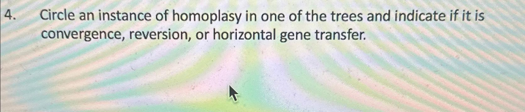 Solved Circle an instance of homoplasy in one of the trees | Chegg.com