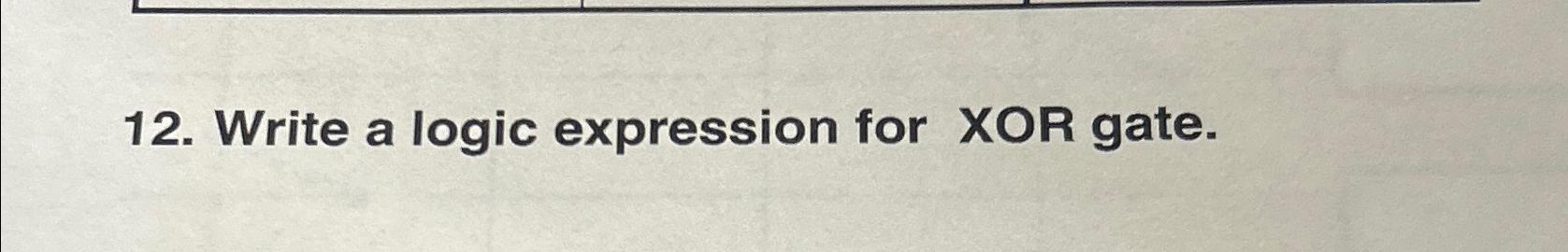 Solved Write a logic expression for XOR gate. | Chegg.com