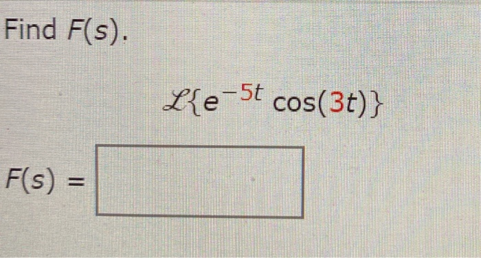 Solved Find F(s). L{e-5t cos(3t)} F(s) | Chegg.com