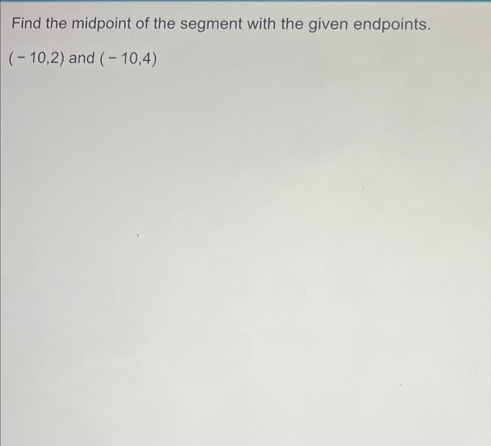 Solved Find the midpoint of the segment with the given | Chegg.com
