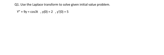 Solved Q1. Use the Laplace transform to solve given initial | Chegg.com