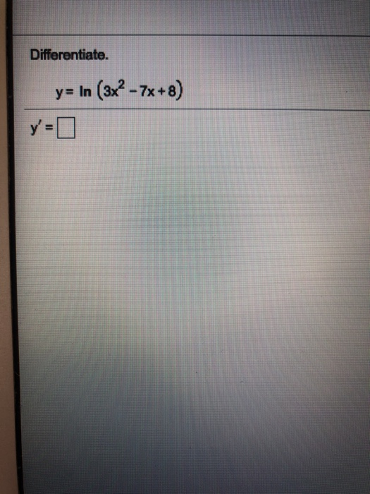 Solved Differentiate. y= In (3x? -7x+8) | Chegg.com
