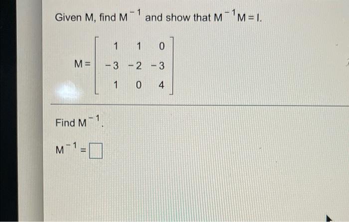 Solved Given M, find M-1 and show that M-1M=1. 1 1 1 0 M= -3 | Chegg.com