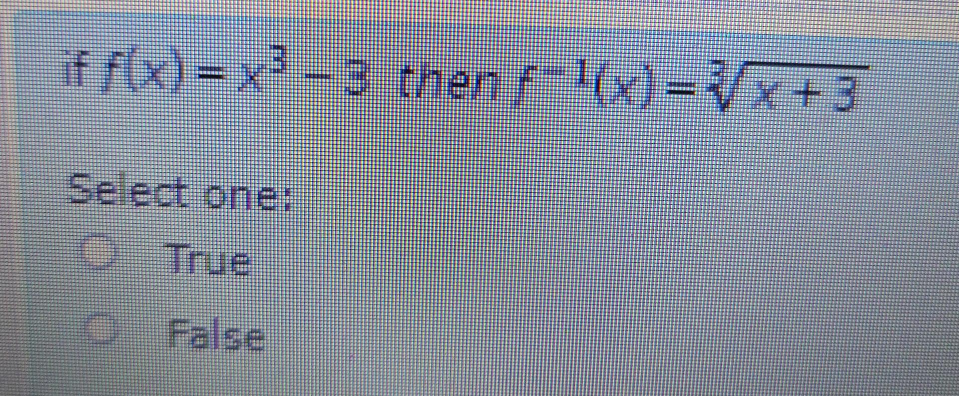 if f(x)=x3-3 ﻿then f-1(x)=x+33Select one:TrueFalse | Chegg.com