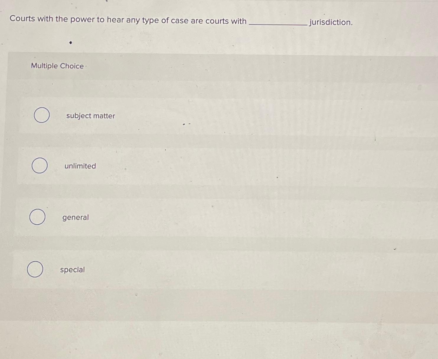 Solved Courts with the power to hear any type of case are | Chegg.com