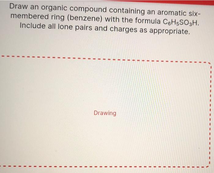 Solved Draw an organic compound containing an aromatic six- | Chegg.com