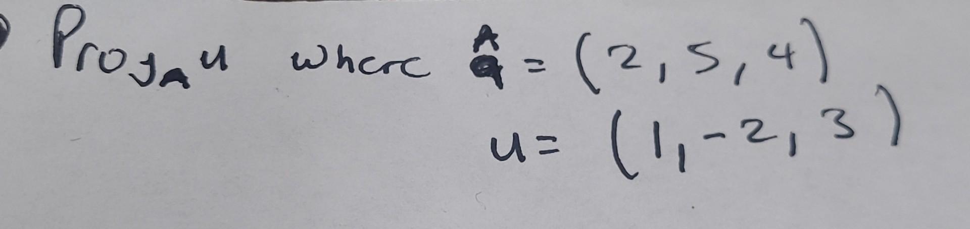 Solved Pro, Phere A=(2,5,4) u=(1,−2,3) | Chegg.com