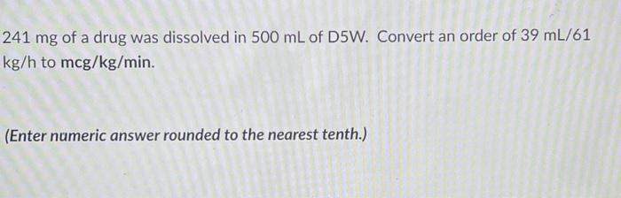 Solved 241mg of a drug was dissolved in 500 mL of D5W. | Chegg.com