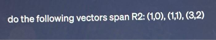 Solved do the following vectors span R2:(1,0),(1,1),(3,2) | Chegg.com
