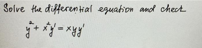 Solved Solve the differential equation and check + xy-xyy | Chegg.com