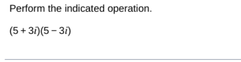 Solved Perform the indicated operation.(5+3i)(5-3i) | Chegg.com
