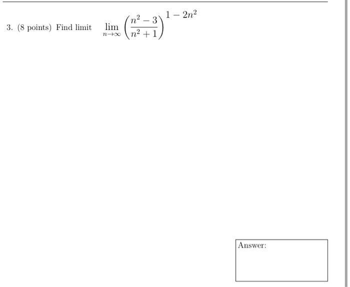 Solved 3. (8 points) Find limit limn→∞(n2+1n2−3)1−2n2 | Chegg.com