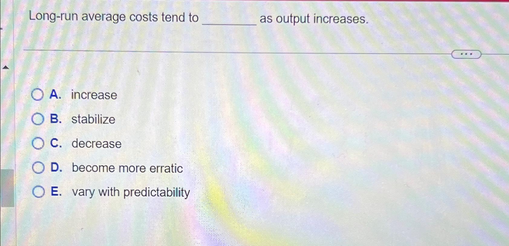 Solved Long-run average costs tend to as output increases.A. | Chegg.com