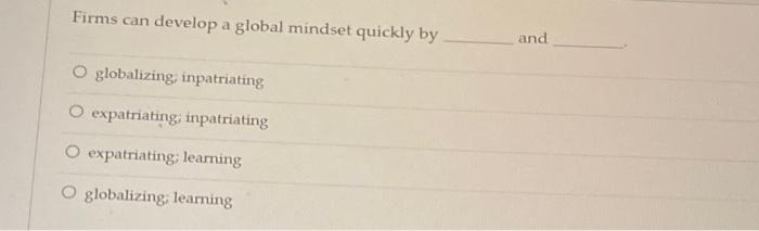 Solved Firms can develop a global mindset quickly by O | Chegg.com