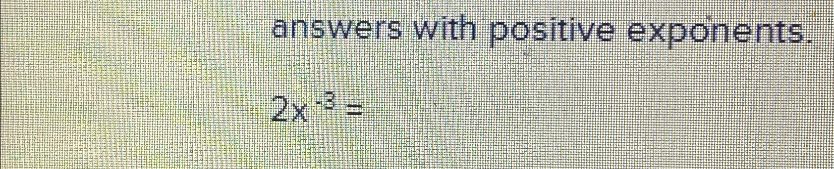 Solved answers with positive exponents.2x-3= | Chegg.com