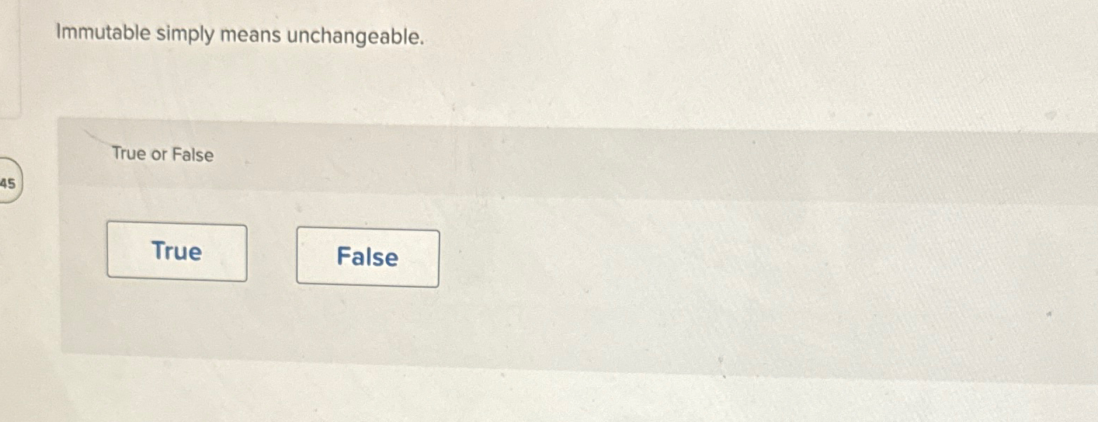 Solved Immutable simply means unchangeable.True or False | Chegg.com