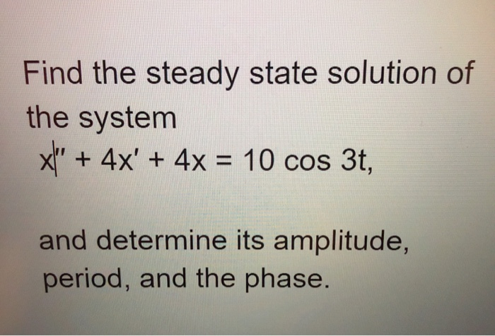 Solved Find the steady state solution of the system x" + 4x' | Chegg.com
