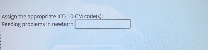 Solved Assign the appropriate ICD-10-CM code(s): Feeding | Chegg.com Solved Assign the appropriate ICD-10-CM code(s): Feeding | Chegg.com