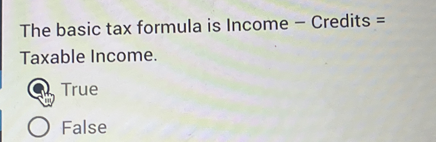 Solved The basic tax formula is Income - ﻿Credits =Taxable | Chegg.com
