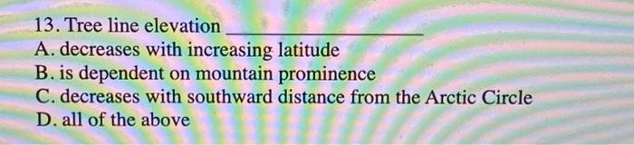 13. Tree line elevation A. decreases with increasing | Chegg.com