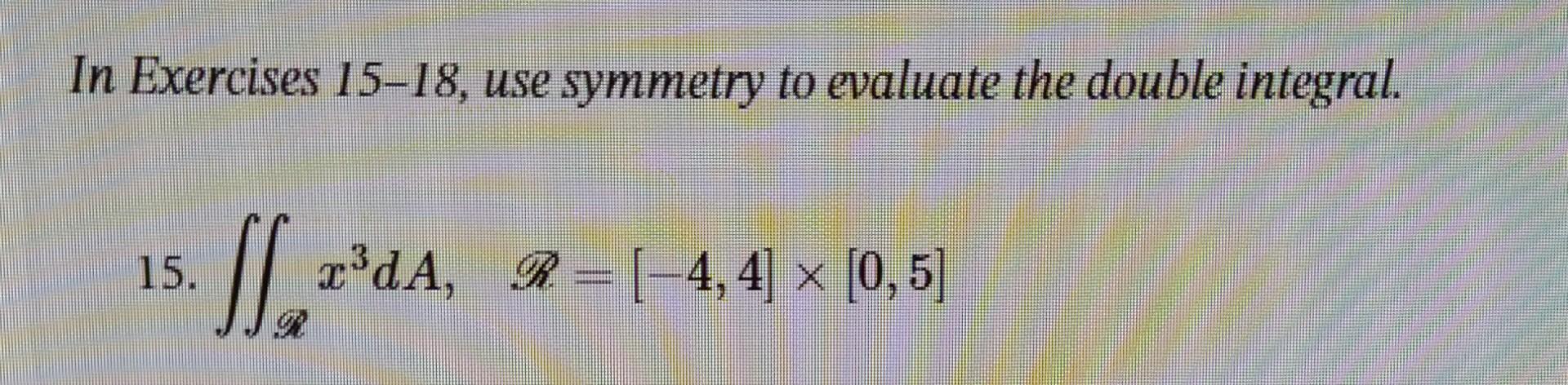 Solved In Exercises 15-18, use symmetry to evaluate the | Chegg.com