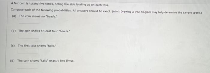 Solved A fair coin is tossed five times, noting the side | Chegg.com