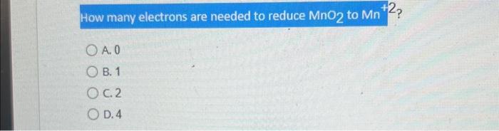 Solved How many electrons are needed to reduce MnO2 to Mn+2 | Chegg.com