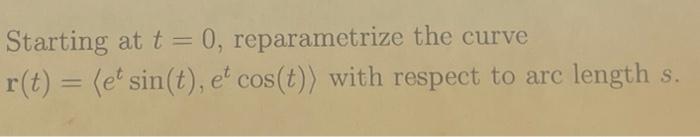 Solved Starting at t=0, reparametrize the curve | Chegg.com