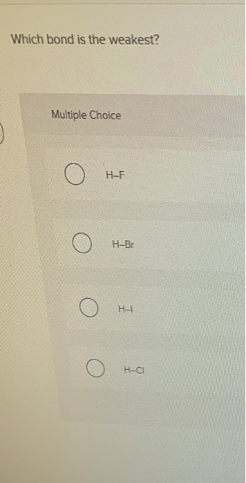 Solved Which bond is the weakest? Multiple Choice o H-F o | Chegg.com