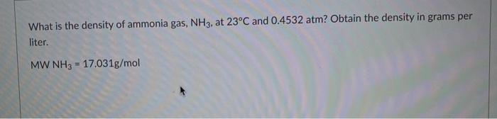Solved What is the density of ammonia gas, NH3, at 23°C and | Chegg.com
