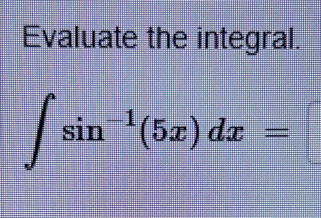Solved Evaluate the integral.∫﻿﻿sin-1(5x)dx= | Chegg.com