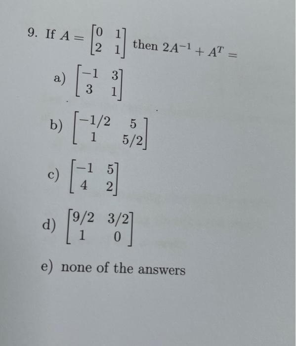 Solved 9. If A=[0211] then 2A−1+AT= a) [−1331] b) | Chegg.com
