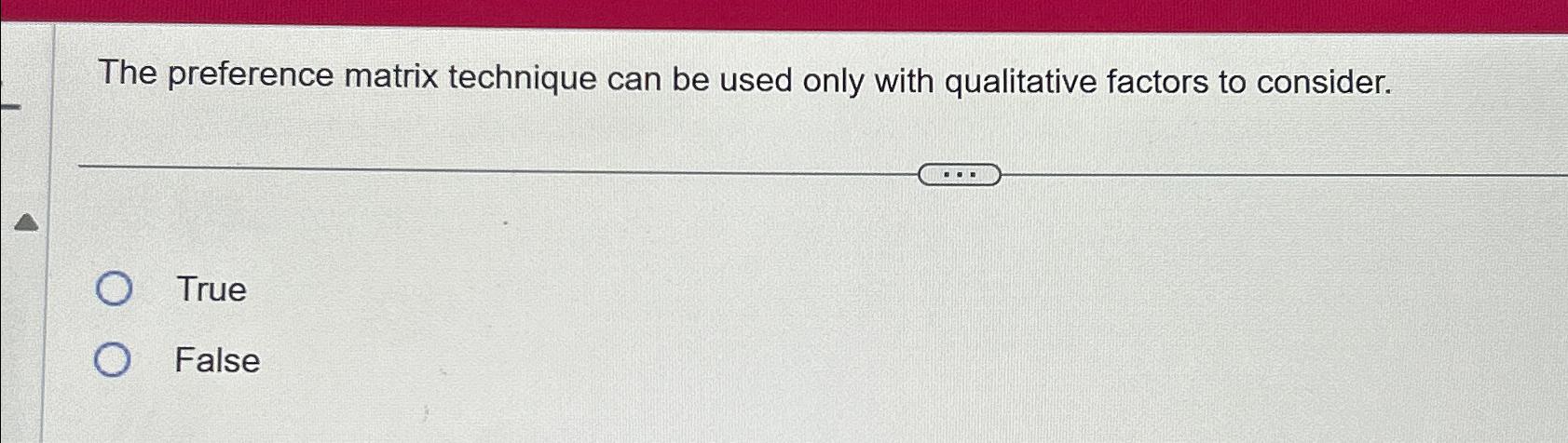 Solved The preference matrix technique can be used only with | Chegg.com