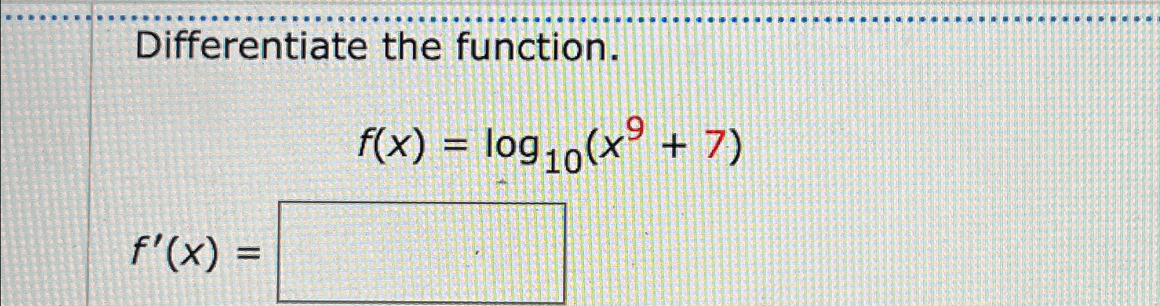 Solved Differentiate the function.f(x)=log10(x9+7)f'(x)= | Chegg.com