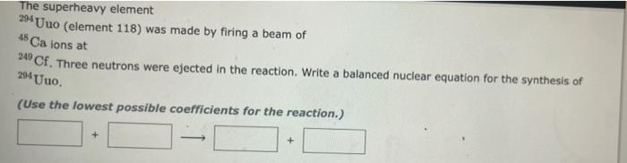 Solved The superheavy element 29 Uuo (element 118) was made | Chegg.com