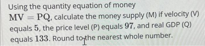 Solved Using the quantity equation of money MV=PQ, calculate | Chegg.com