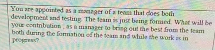 Solved You are appointed as a manager of a team that does | Chegg.com