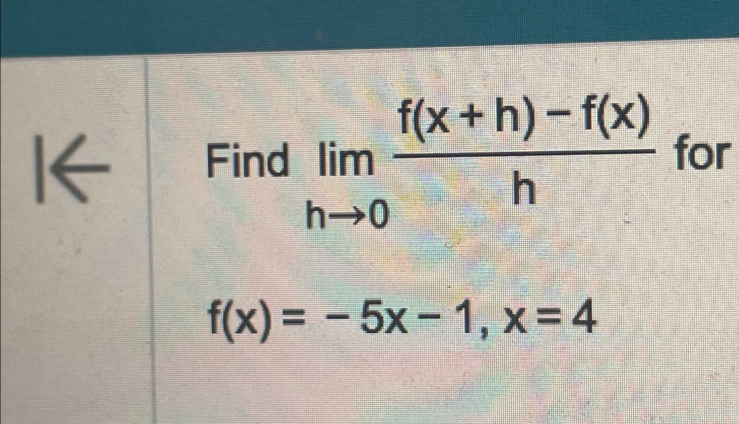 Solved Find limh→0f(x+h)-f(x)h ﻿forf(x)=-5x-1,x=4 | Chegg.com