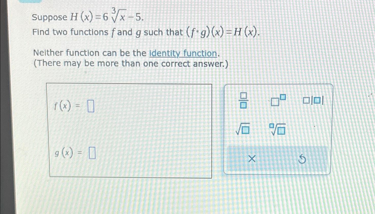 Solved Suppose H(x)=6x3-5Find two functions f ﻿and g ﻿such | Chegg.com