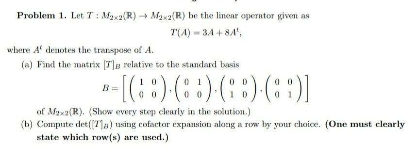 Solved Problem 1. Let T: M2x2 (R)→ M2x2 (R) be the linear | Chegg.com